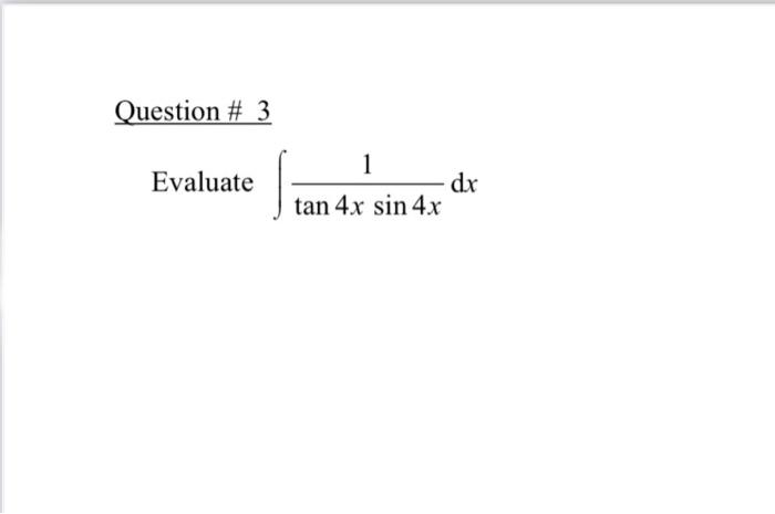 Solved Question # 3 Evaluate 1 dx tan 4x sin 4x Question # | Chegg.com