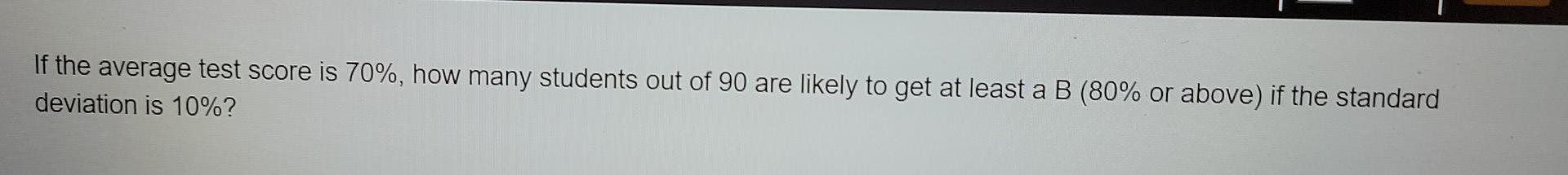 Solved If the average test score is 70%, how many students | Chegg.com