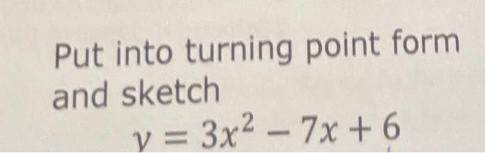 Solved Put into turning point form and sketch y=3x2−7x+6 | Chegg.com