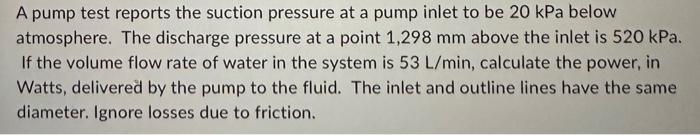 [Solved]: A pump test reports the suction pressure at a pum