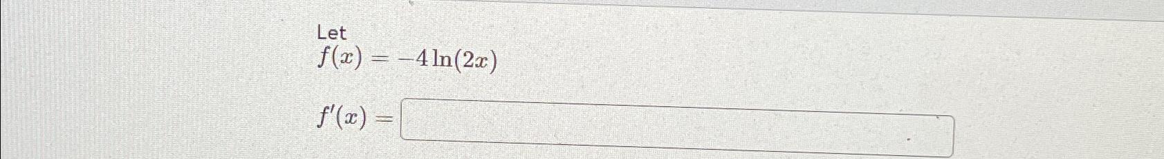 Solved Letf(x)=-4ln(2x) ﻿Findf'(x) | Chegg.com