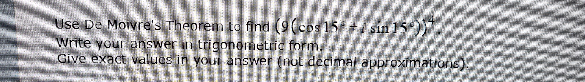Solved Use De Moivre's Theorem to find (9(cos15°+isin15°))4. | Chegg.com