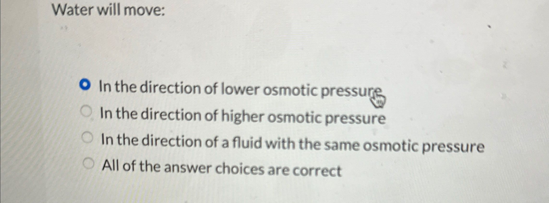 Solved Water will move:In the direction of lower osmotic | Chegg.com