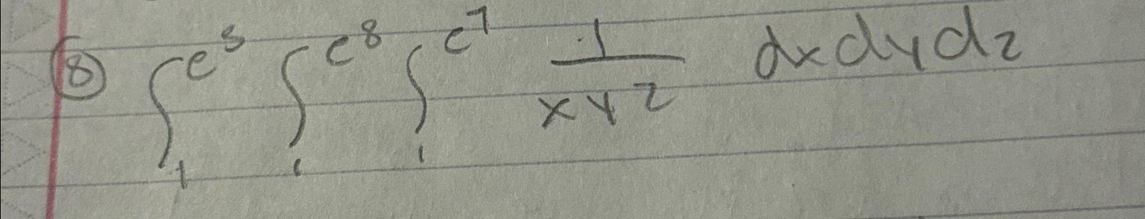 Solved (8) ∫1e3∫1e8∫1e71xyzdxdydz | Chegg.com