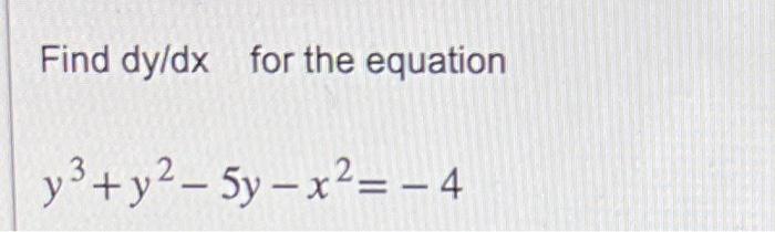 Solved Find dy/dx for the equation y3+y2−5y−x2=−4 | Chegg.com