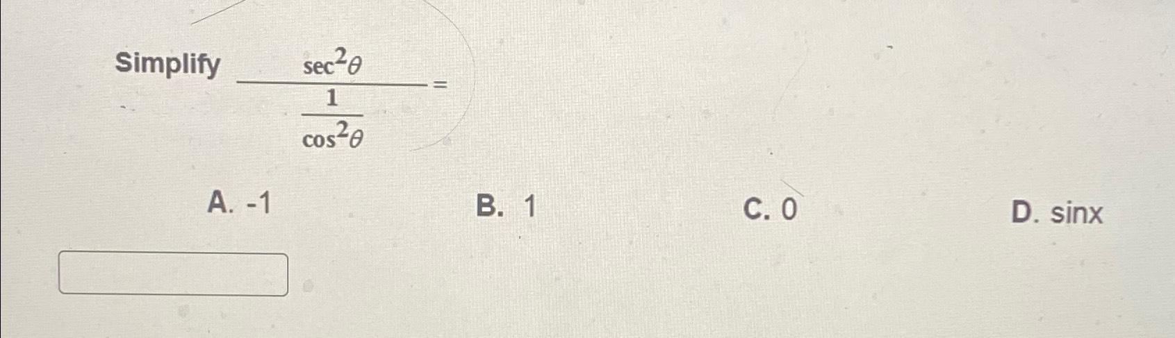 Solved Simplify sec2θ1cos2θ=A. -1B. 1C. 0D. sinx | Chegg.com