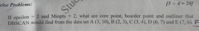Solved ⌊5×4=20⌋ If epsilon =2 and Minpts =2, what are core | Chegg.com