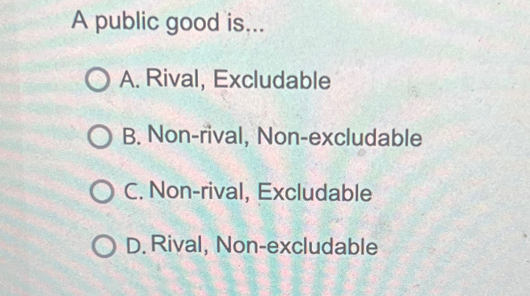 Solved A public good is...A. ﻿Rival, ExcludableB. | Chegg.com