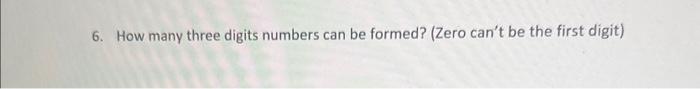 Solved 6. How many three digits numbers can be formed? (Zero | Chegg.com