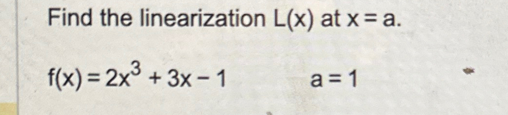 Solved Find the linearization L(x) ﻿at x=a.f(x)=2x3+3x-1,a=1 | Chegg.com
