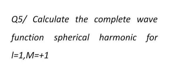 Solved Q5/ Calculate the complete wave function spherical | Chegg.com