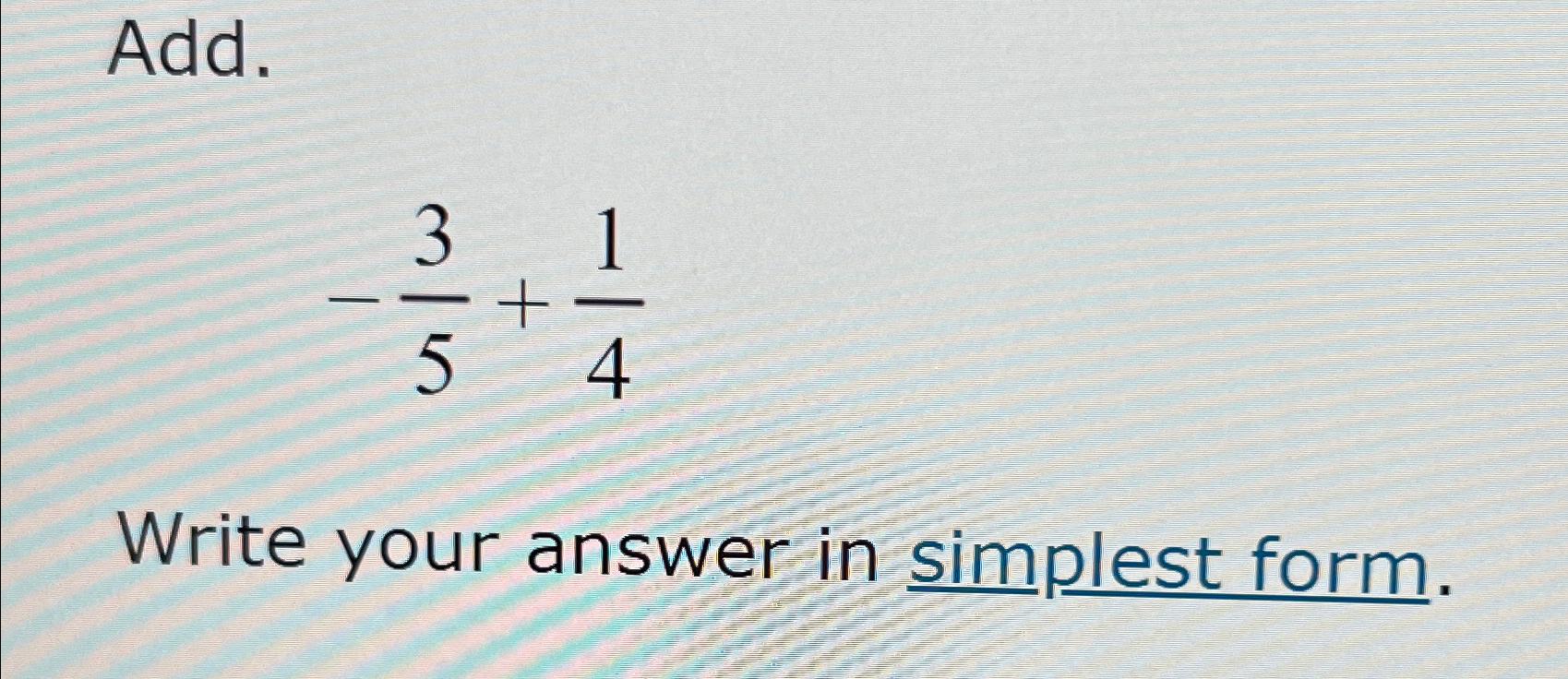 Solved Add.-35+14Write your answer in simplest form. | Chegg.com