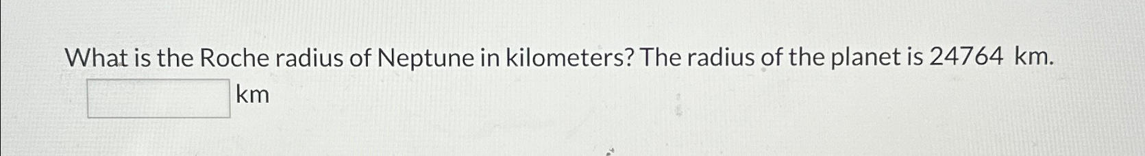 Solved What is the Roche radius of Neptune in kilometers? | Chegg.com