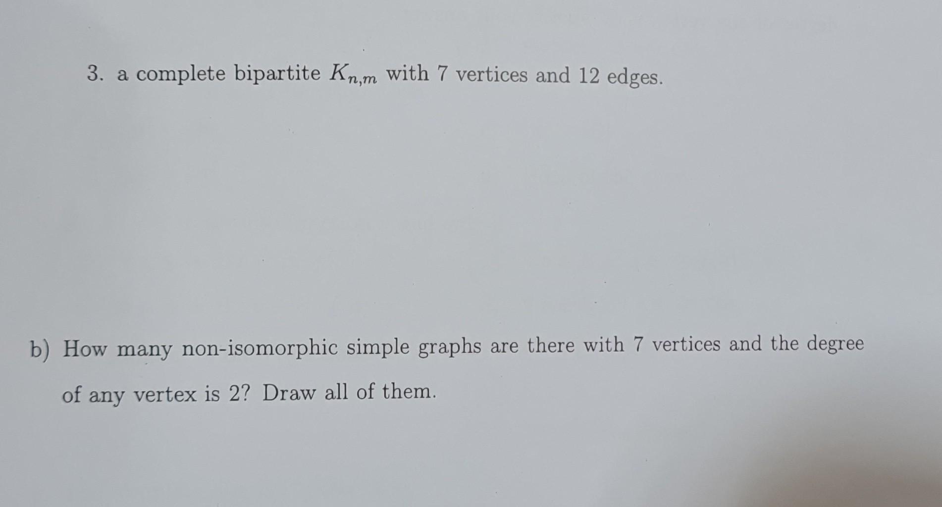 Solved 3. a complete bipartite Kn,m with 7 vertices and 12 | Chegg.com
