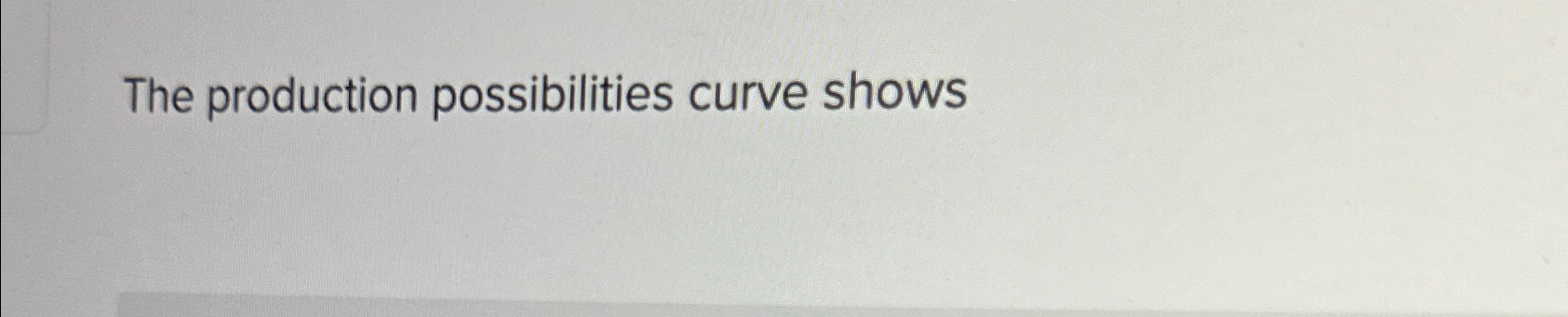 Solved The production possibilities curve shows | Chegg.com