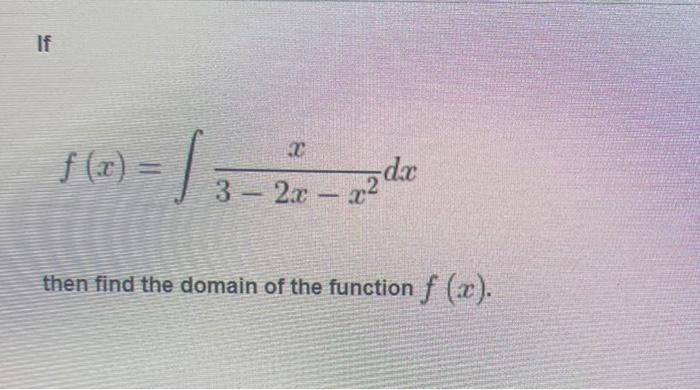 Solved f(x)=∫3−2x−x2xdx then find the domain of the function | Chegg.com