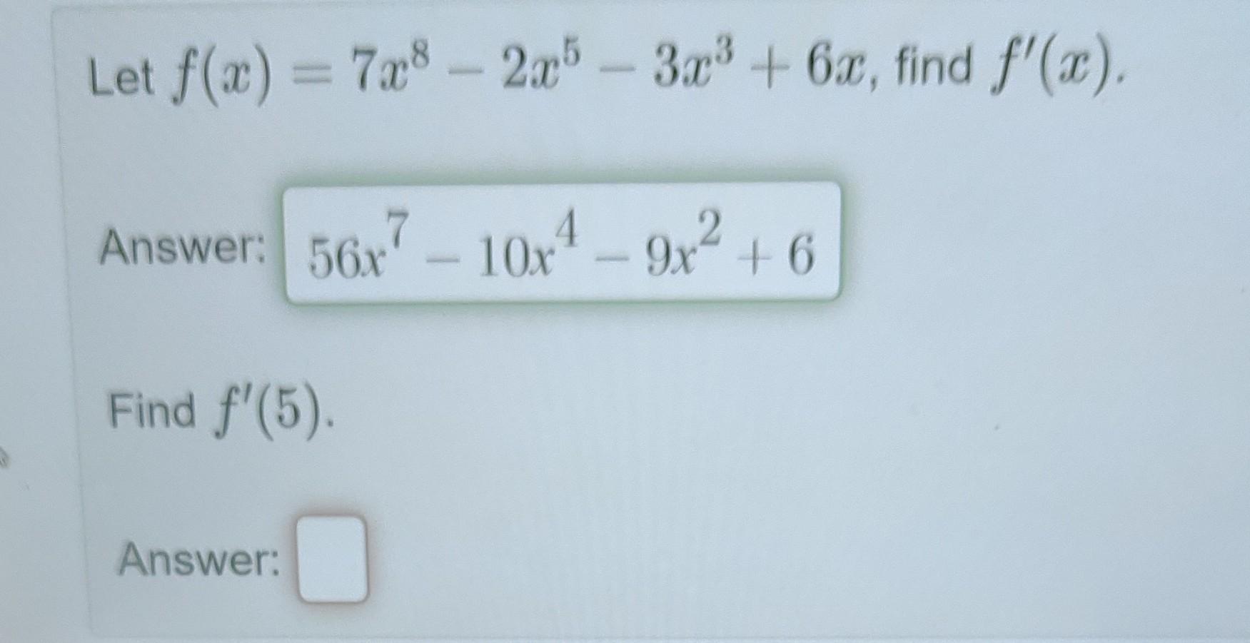 Solved Let f(x)=7x8−2x5−3x3+6x, find f′(x). Answer: | Chegg.com