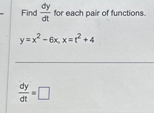 Solved Find dtdy for each pair of functions. y=x2−6x,x=t2+4 | Chegg.com