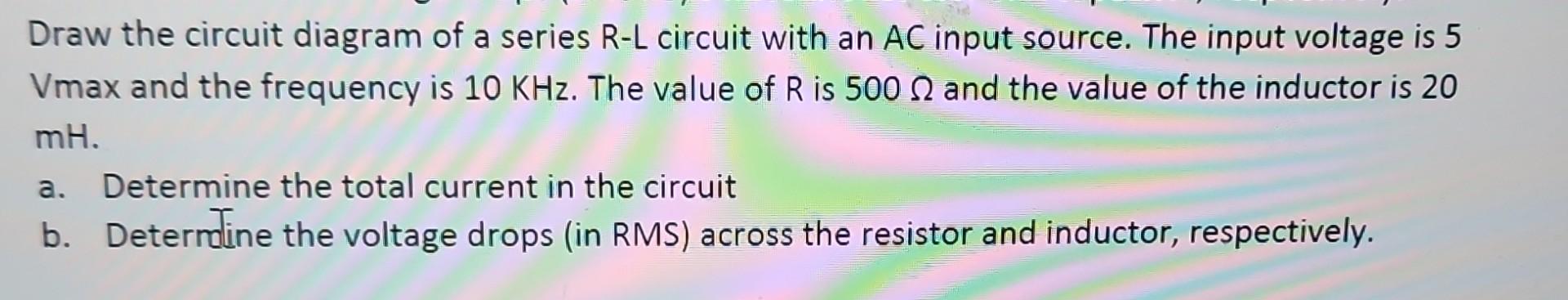 Solved Draw the circuit diagram of a series R−L circuit with | Chegg.com