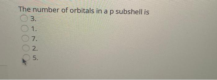 Solved The number of orbitals in a p subshell is 3. 1. 7. - | Chegg.com
