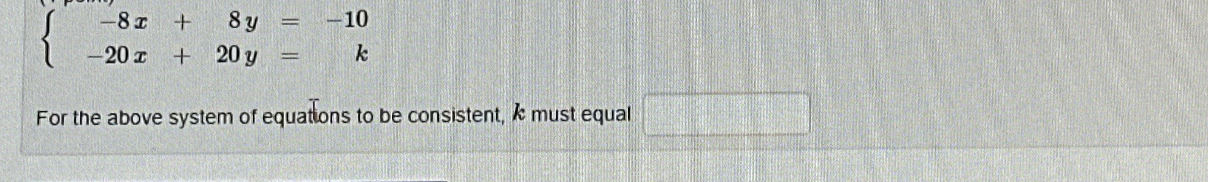 Solved -8x+8y=,-10-20x+20y=,kFor the above system of | Chegg.com