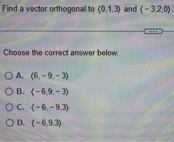 Solved Find a vector orthogonal to 0,1,3 and −3,2,0 | Chegg.com