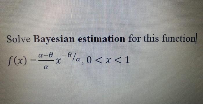 Solved Solve Bayesian estimation for this function x-la, 0 | Chegg.com