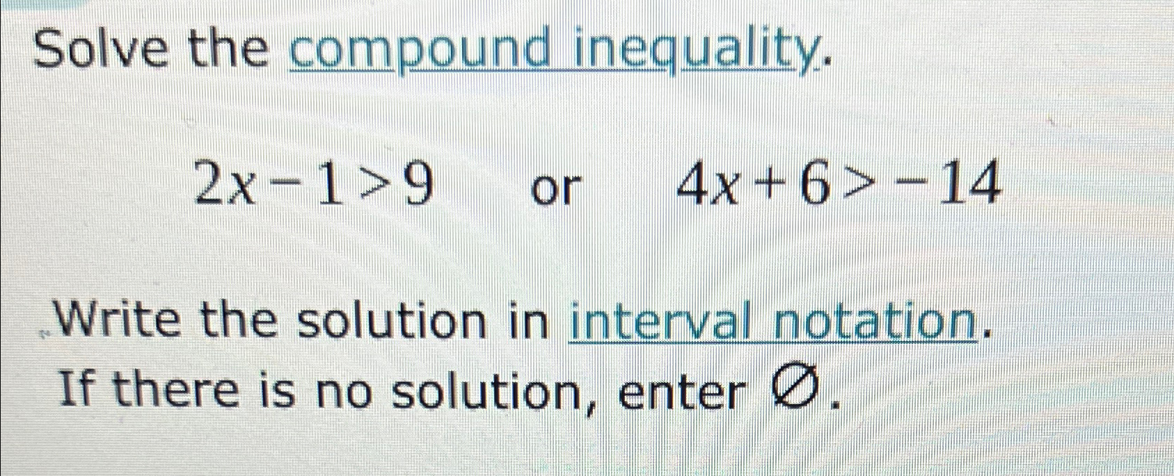 Solved Solve the compound inequality.2x-1>9 or 4x+6>-14Write | Chegg.com
