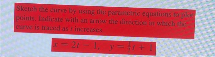 Solved Sketch The Curve By Using The Parametric Equations To