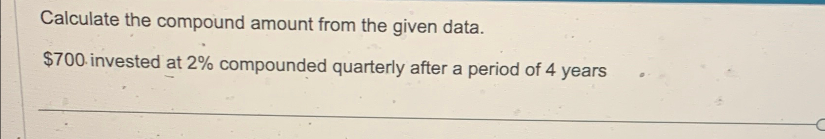 Solved Calculate the compound amount from the given | Chegg.com