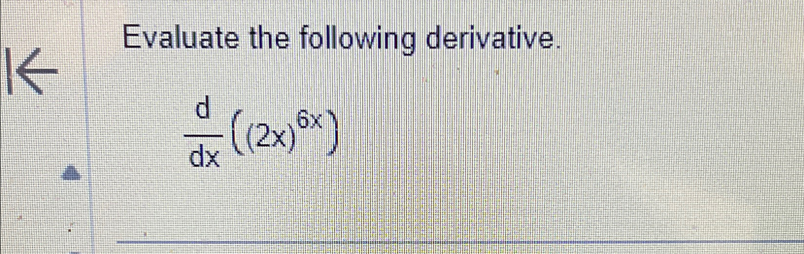 Solved Evaluate the following derivative.ddx((2x)6x) | Chegg.com
