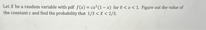 Solved Let X be a random variable with pdf f(x)=cx2(1−x) for | Chegg.com