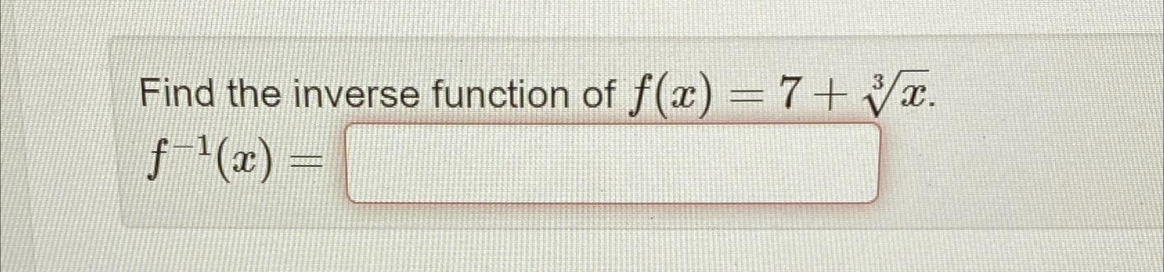 Solved Find the inverse function of f(x)=7+x3.f-1(x)= | Chegg.com