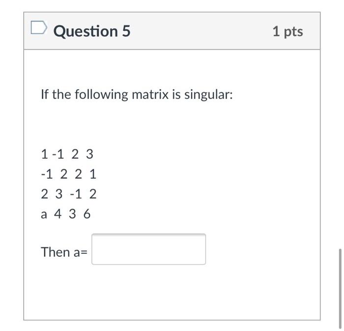 Solved Question 5 1 pts If the following matrix is singular: | Chegg.com
