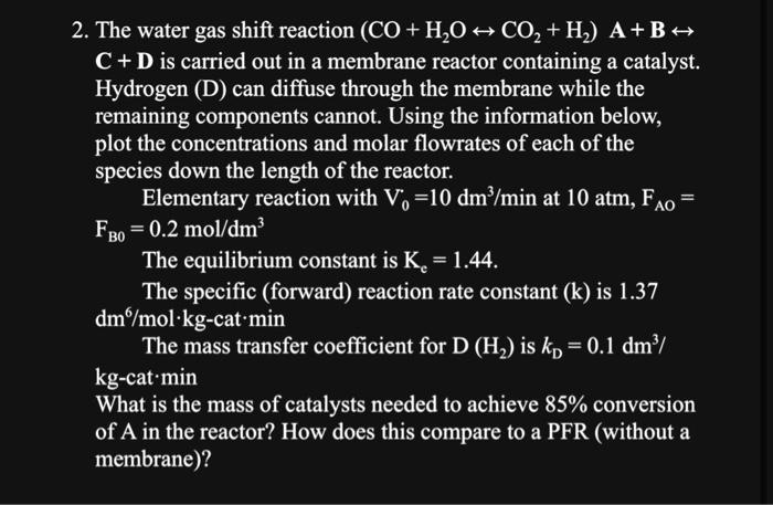 Solved 2. The water gas shift reaction (CO+H2O↔CO2+H2)A+B↔ | Chegg.com