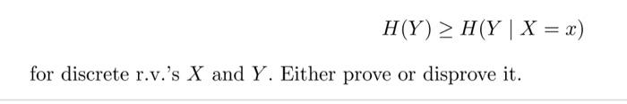 Solved H(Y)≥H(Y∣X=x) for discrete r.v.'s X and Y. Either | Chegg.com