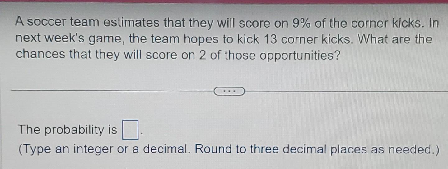 Solved A soccer team estimates that they will score on 9% of | Chegg.com