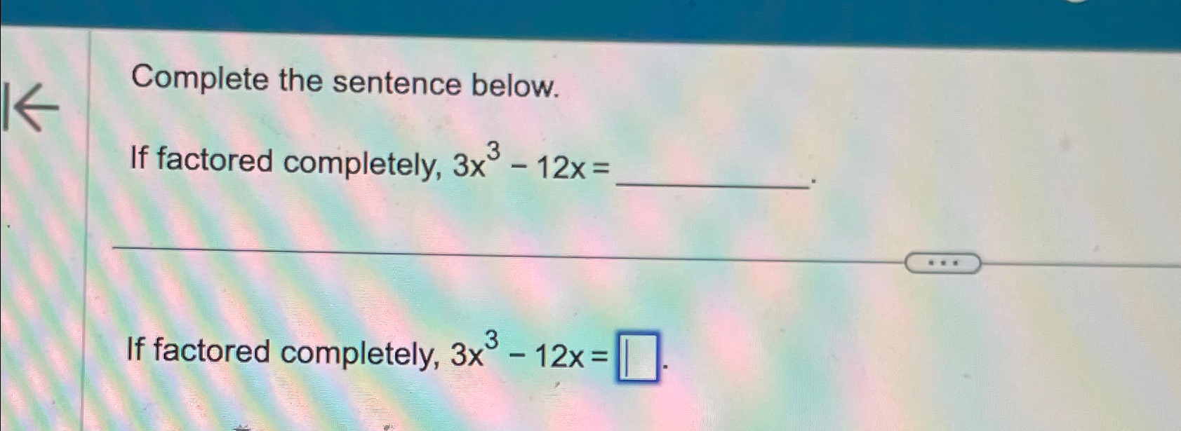 Solved Complete the sentence below.If factored completely, | Chegg.com