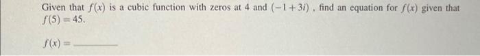 Solved Given that f(x) is a cubic function with zeros at 4 | Chegg.com