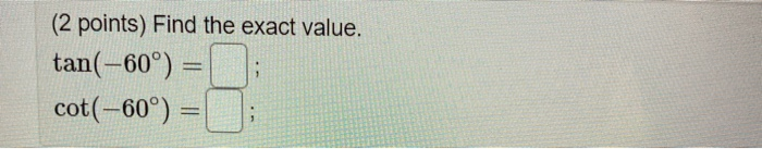 Solved (2 points) Find the exact value. tan(-60°) cot(-60°) | Chegg.com