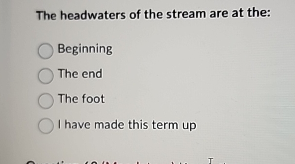 Solved The headwaters of the stream are at the:BeginningThe | Chegg.com
