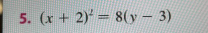 Solved 5. (x + 2)² = 8(y - 3) Find the vertex, focus and | Chegg.com