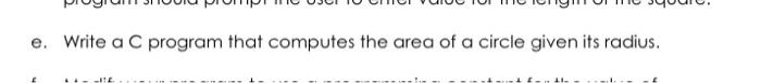 Solved e. Write a C program that computes the area of a | Chegg.com