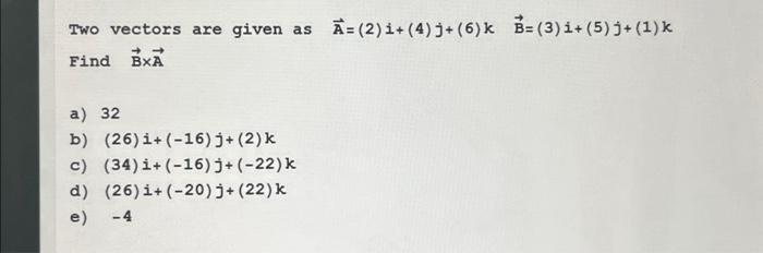 Solved Two vectors are given as Find BXA a) 32 b) (26) | Chegg.com