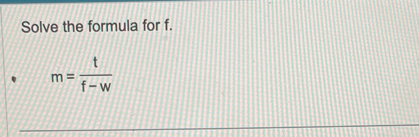 Solved Solve the formula for f.m=tf-w | Chegg.com