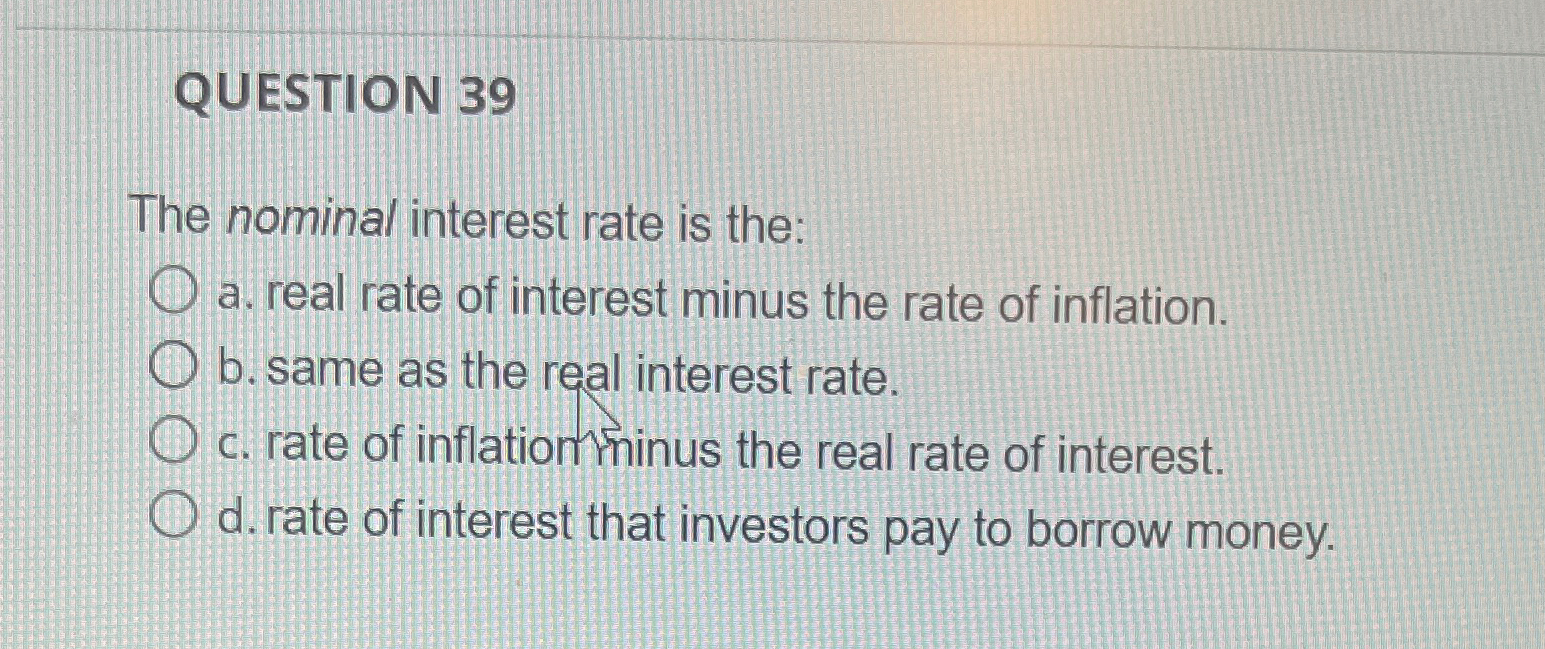 Solved QUESTION 39The nominal interest rate is the:a. ﻿real | Chegg.com