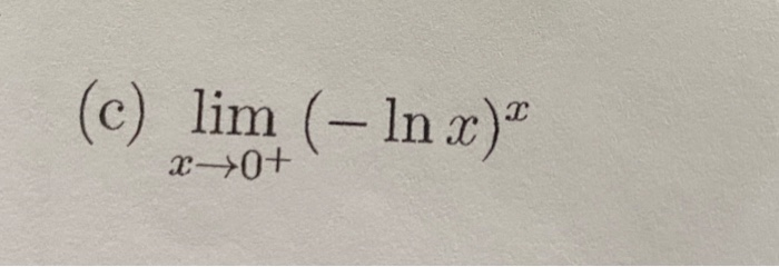 Solved (c) lim (- In x)" x-0+ | Chegg.com