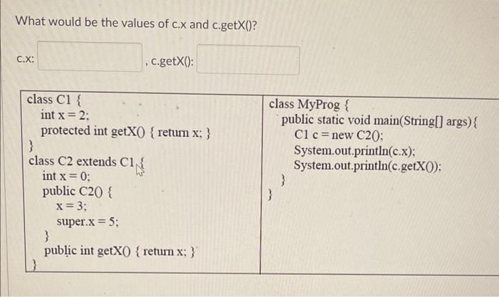 Solved What would be the values of c.X and c.getX()? c.X: | Chegg.com