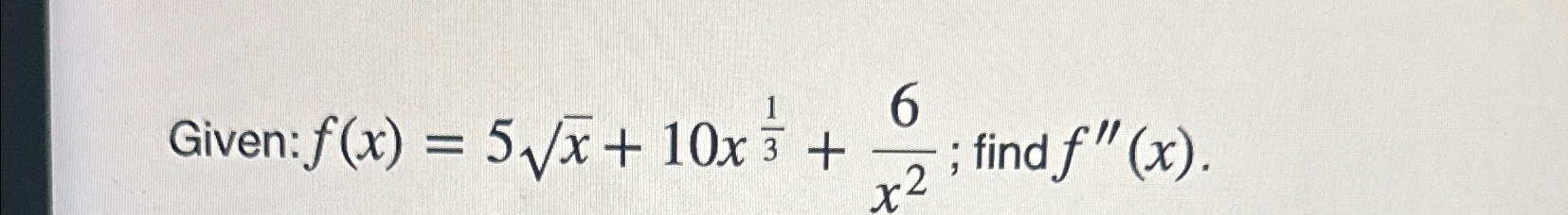 Solved Given: f(x)=5x2+10x13+6x2; find f''(x) | Chegg.com