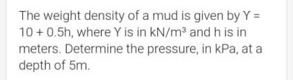 Solved The weight density of a mud is given by Y = 10+0.5h, | Chegg.com